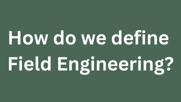 How do we define Field Engineering? - The Field Engineer